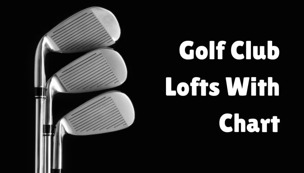 Golf Club Lofts With Chart Every Golfer Should Know