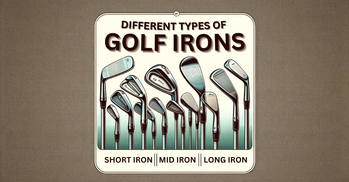 Understand The Different Types Of Golf Irons For Beginners